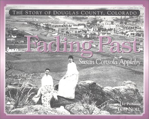 FADING PAST: THE STORY OF DOUGLAS COUNTY, COLORADO By Susan Consola ...