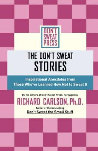 The Dont Sweat Stories: Inspirational Anecdotes From Those Whove Learne ...