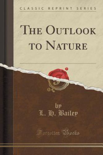 Outlook to Nature (Classic Reprint) by L. H. Bailey (2015, Trade ...