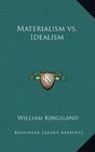 MATERIALISM VS. IDEALISM By William Kingsland - Hardcover **BRAND NEW ...