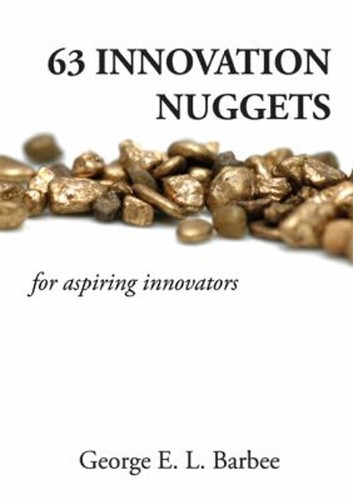 63 Innovation Nuggets for Aspiring Innovators George E.L. Barbee ...