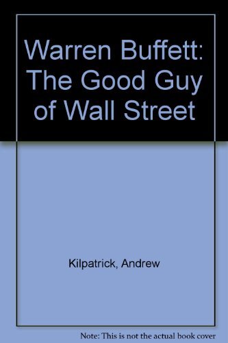 WARREN BUFFETT: THE GOOD GUY OF WALL STREET By Andrew Kilpatrick ...