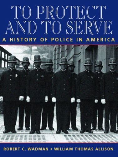To Protect and to Serve : A History of Police in America by Robert C ...