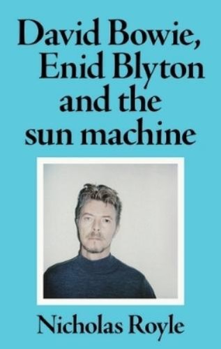 Nicholas Royle David Bowie, Enid Blyton and the Sun Machine (Poche ...