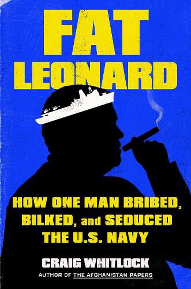 Fat Leonard: How One Man Bribed, Bilked, and Seduced the U.S. Navy by ...