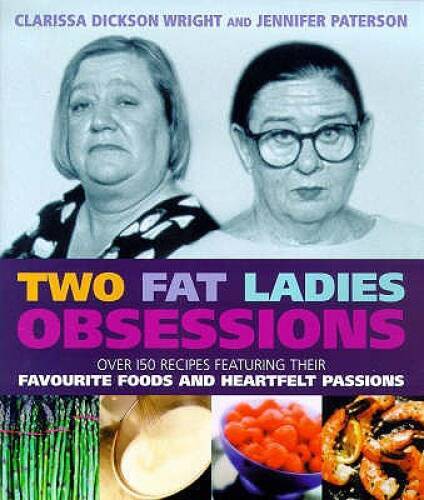 Two Fat Ladies - Obsessions: Over 150 Recipes Featuring Their Favourite ...
