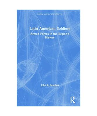 Latin American Soldiers: Armed Forces in the Region's History, John R ...