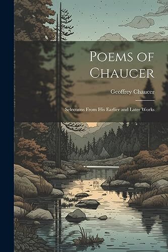 Poems of Chaucer : Selections from His Earlier and Later Works by ...