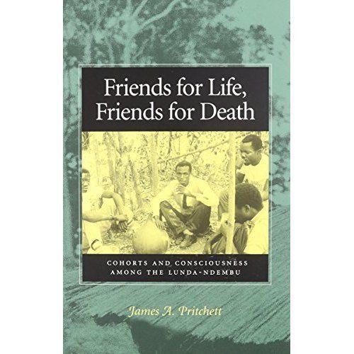 Friends for Life, Friends for Death: Cohorts and Consciousness Among the Lunda-Ndembu by James A ...