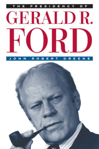 The Presidency of Gerald R. Ford (American Presidency (Univ of Kansas ...