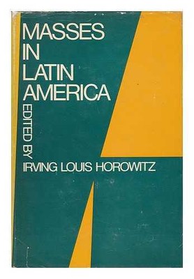 HOROWITZ, IRVING LOUIS (COMP. ) Masses in Latin America 1970 First ...
