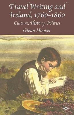 Travel Writing and Ireland, 1760-1860: Culture, History, Politics by G ...