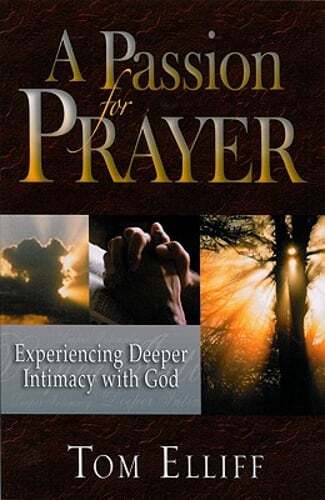A Passion for Prayer: Experiencing Deeper Intimacy with God by Tom ...