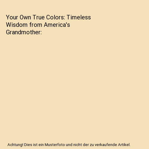Your Own True Colors: Timeless Wisdom from America's Grandmother ...