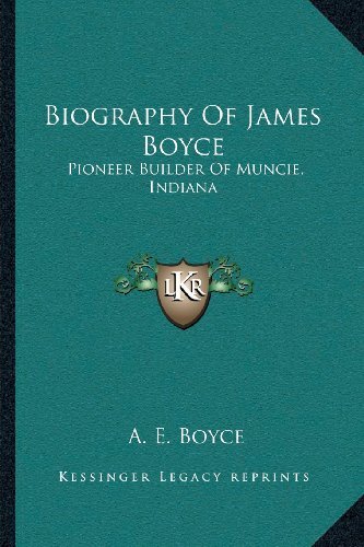Biography of James Boyce : Pioneer Builder of Muncie, Indiana by A. E. Boyce (2010, Trade ...