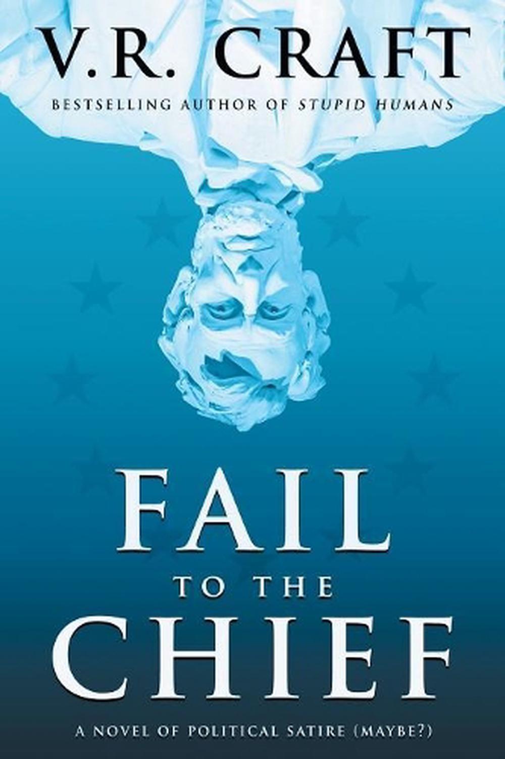 Fail to the Chief: A Novel of Political Satire (Maybe?) by V.R. Craft ...