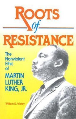 Roots of Resistance: The Nonviolent Ethic of Martin Luther King, Jr ...