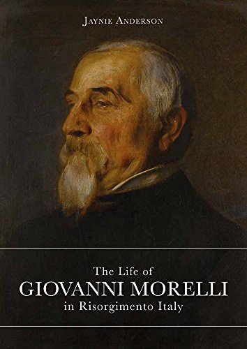 LIFE OF GIOVANNI MORELLI IN RISORGIMENTO ITALY By Jaynie Anderson ...