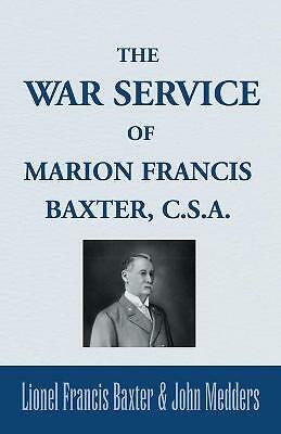 The War Service of Marion Francis Baxter, C.S.A. by Lionel Francis Baxter, John Medders ...