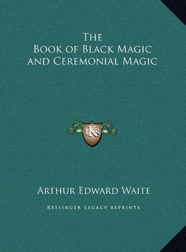 THE BOOK OF BLACK MAGIC AND CEREMONIAL MAGIC By Arthur Edward Waite ...