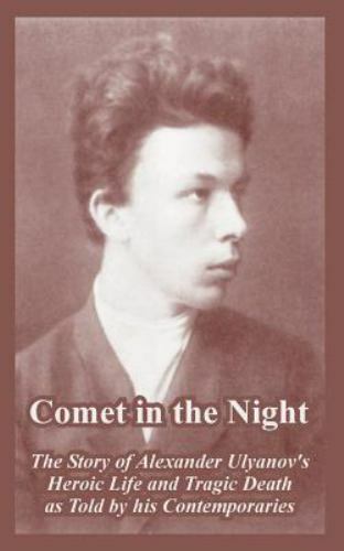 Comet in the Night : The Story of Alexander Ulyanov's Heroic Life and ...