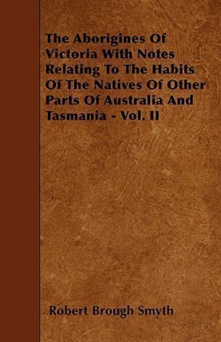 Aborigines of Victoria with Notes Relating to the Habits of the Natives ...