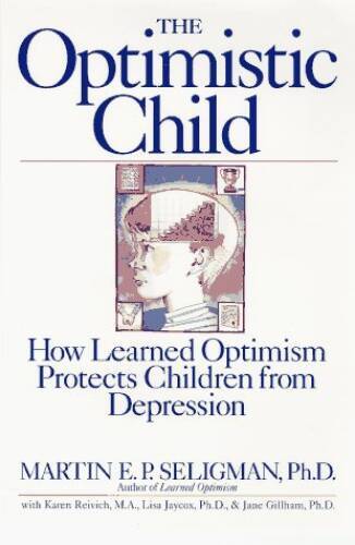 The Optimistic Child: How Learned Optimism Protects Children from Dep ...