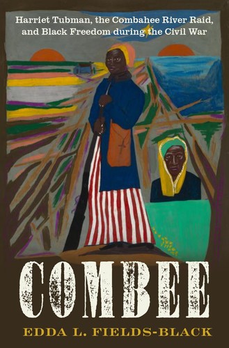 COMBEE: Harriet Tubman, the Combahee River Raid, and Black Freedom ...