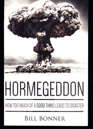 BILL BONNER HORMEGEDDON HOW TOO MUCH OF A GOOD THINGS LEADS TO DISASTER ...
