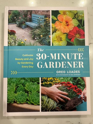 30-Minute Gardener : Cultivate Beauty and Joy by Gardening Every Day by ...