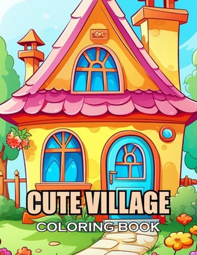 Cute Village Coloring Book: 100+ Coloring Pages of Awe-inspiring for ...