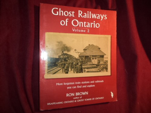 Brown, Ron. Ghost Railways of Ontario. Volume 2. More Forgotten Train ...