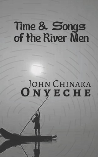 Time & Songs of the River Men by John Chinaka Onyeche Paperback Book | eBay