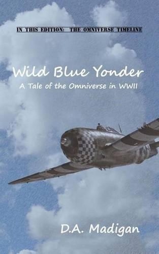 Wild Blue Yonder: A Tale of the Omniverse in WWII by D.A. Madigan ...