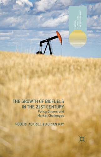 Ackrill - Growth of Biofuels in the 21st Century Policy Drivers and ...
