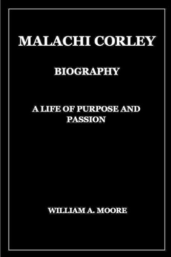 Malachi Corley Biography: A Life of Purpose and Passion by William A ...