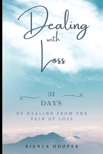 Dealing with Loss: 31 Days of Healing from the Pain of Loss by Bianca ...
