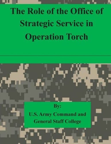 The Role Of The Office Of Strategic Service In Operation Torch ...