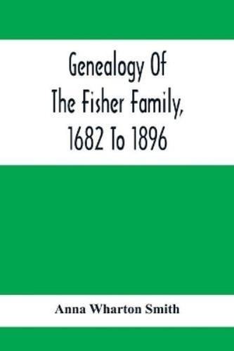 Anna Wharton Sm Genealogy Of The Fisher Family, 1682 To (Paperback) (UK ...
