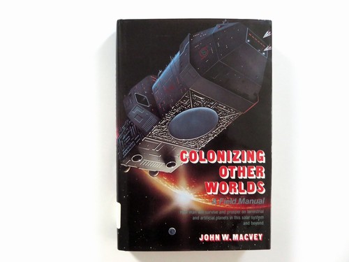 Colonizing Other Worlds, A Field Manual John W Macvey HC w/jkt 1984 ...