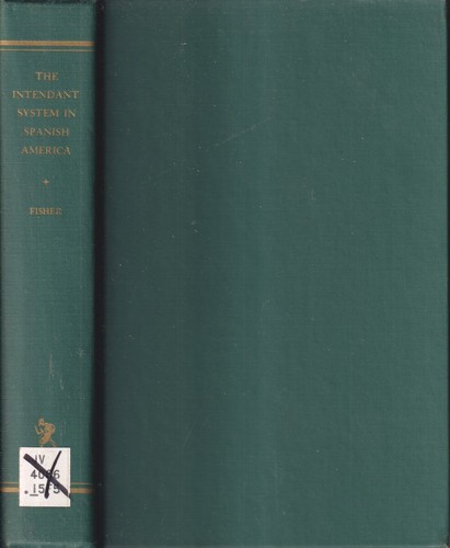 Intendant System in Spanish America By Fisher, Lillian Estelle. History ...
