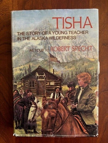 TISHA: THE STORY OF A YOUNG TEACHER IN THE ALASKA By Robert Specht ...