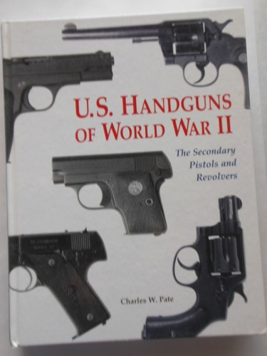 U. S. Handguns of World War II : The Secondary Pistols and Revolvers ...