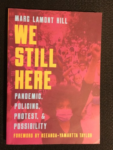 WE STILL HERE Pandemic Policing Protest and Possibility by Marc Lamont ...