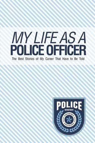 My Life As A Police Officer: The Best Stories Of My Career That Have To ...