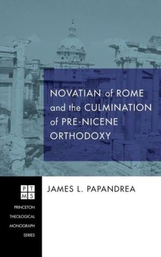 Novatian Of Rome And The Culmination Of Pre-Nicene Orthodoxy ...