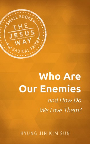 Who Are Our Enemies and How Do We Love Them? (The Jesus Way: Small ...