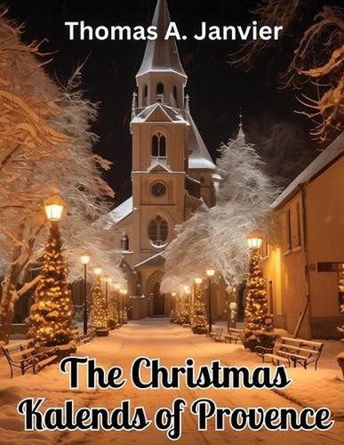The Christmas Kalends of Provence by Thomas A. Janvier Paperback Book ...