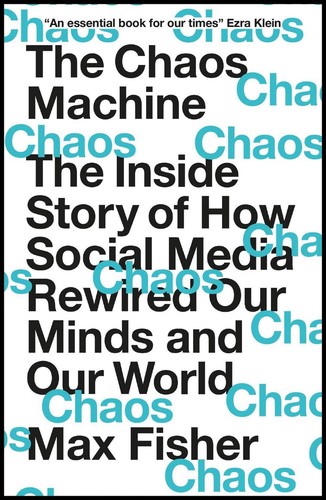 The Chaos Machine: The Inside Story of How Social Media Rewired Our ...