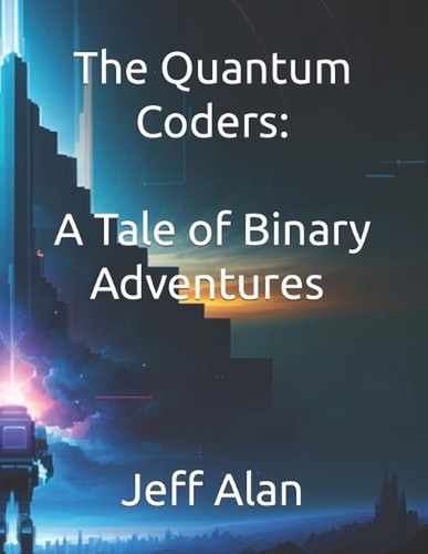 The Quantum Coders: A Tale of Binary Adventures & Adventures in ...